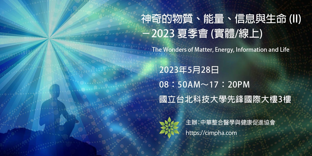 神奇的物質、能量、信息與生命 ( II )－ 2023夏季會 (實體/線上) The Wonders of Matter, Energy ...